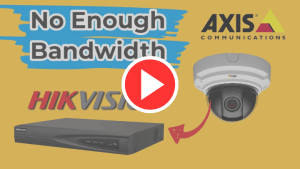 Axis cameras – No enough bandwidth on Hikvision NVR - Learn CCTV.com
